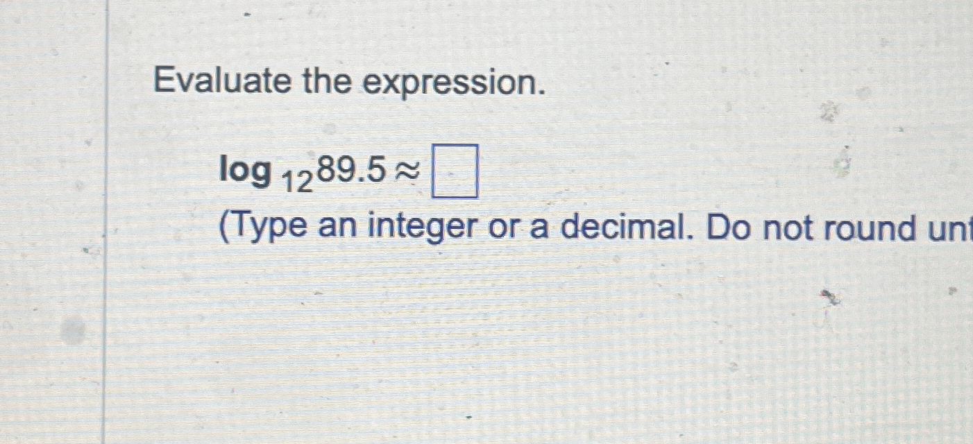 Solved Evaluate the expression.log1289.5~~(Type an integer | Chegg.com
