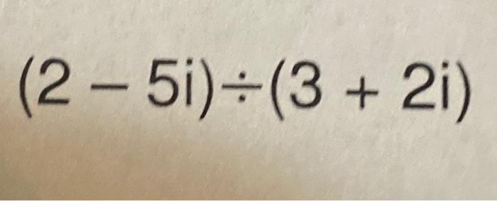 Solved (2−5i)÷(3+2i) | Chegg.com