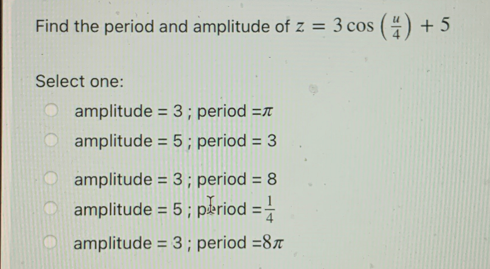 Solved Find the period and amplitude of z=3cos(u4)+5Select | Chegg.com