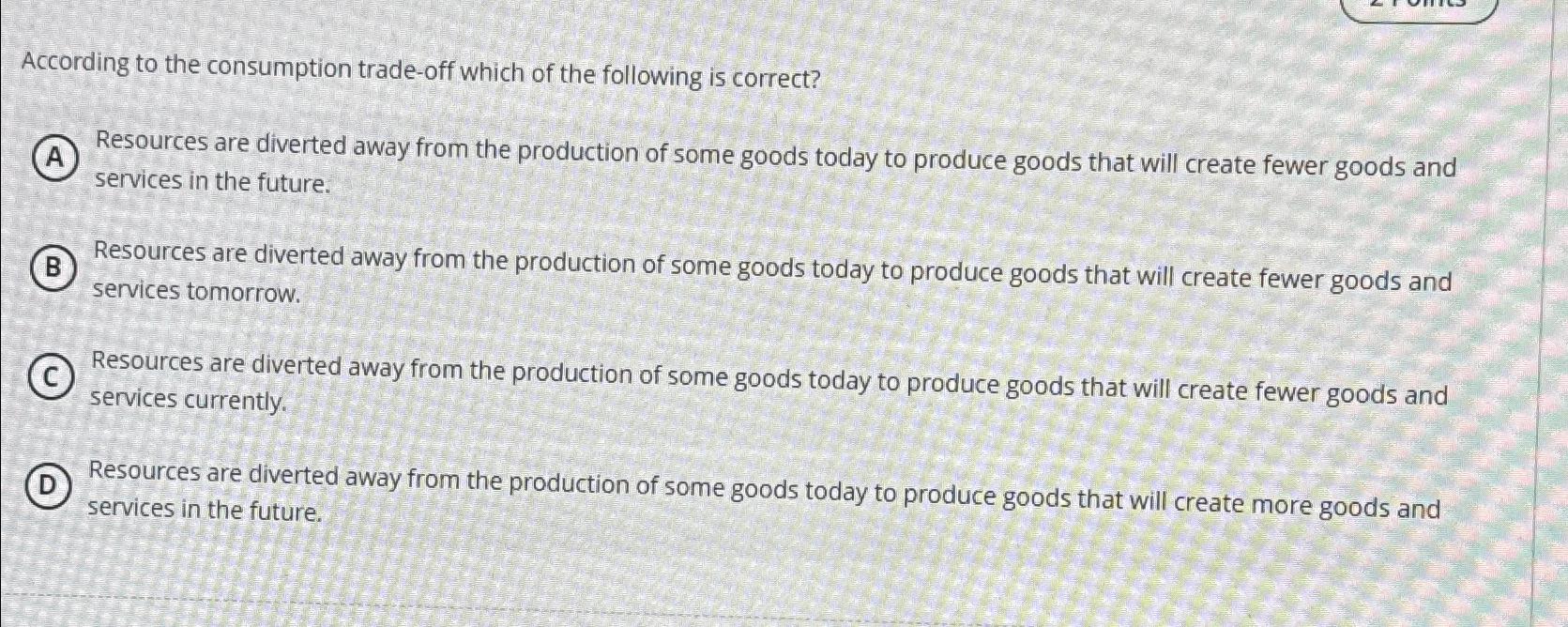 Solved According to the consumption trade-off which of the | Chegg.com
