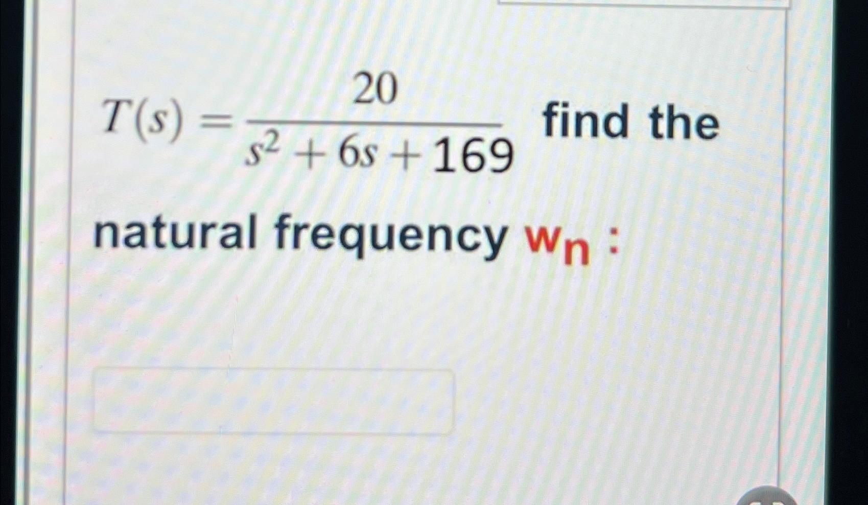 Solved T(s)=20s2+6s+169 ﻿find the natural frequency wn ﻿: | Chegg.com