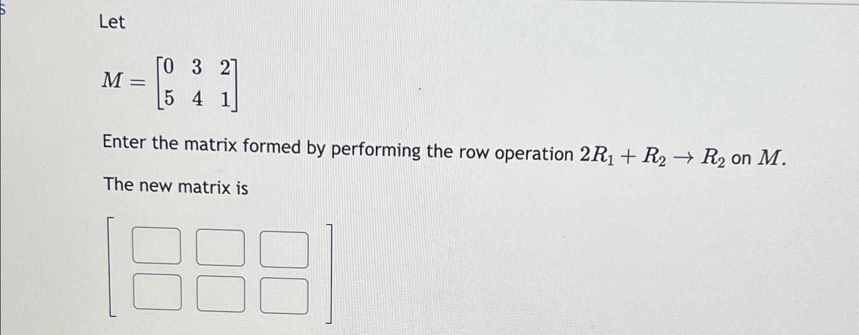 Solved LetM=[032541]Enter the matrix formed by performing | Chegg.com