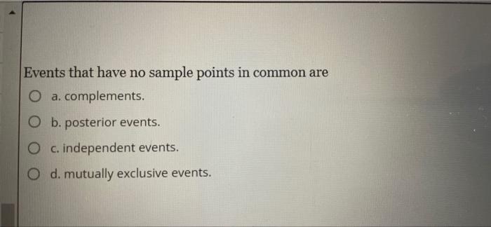 Solved Events that have no sample points in common are O a. | Chegg.com