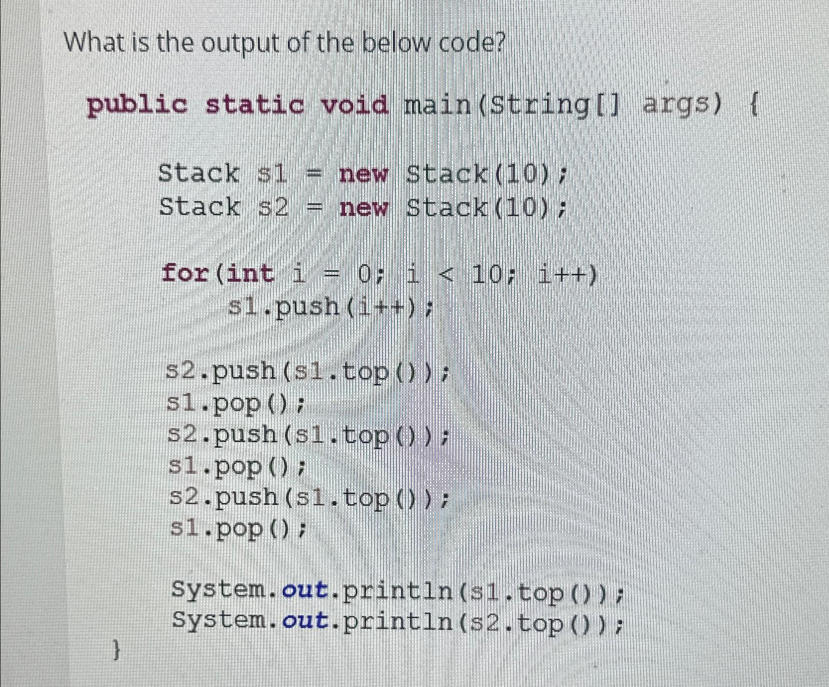 Solved What is the output of the below code?public static | Chegg.com