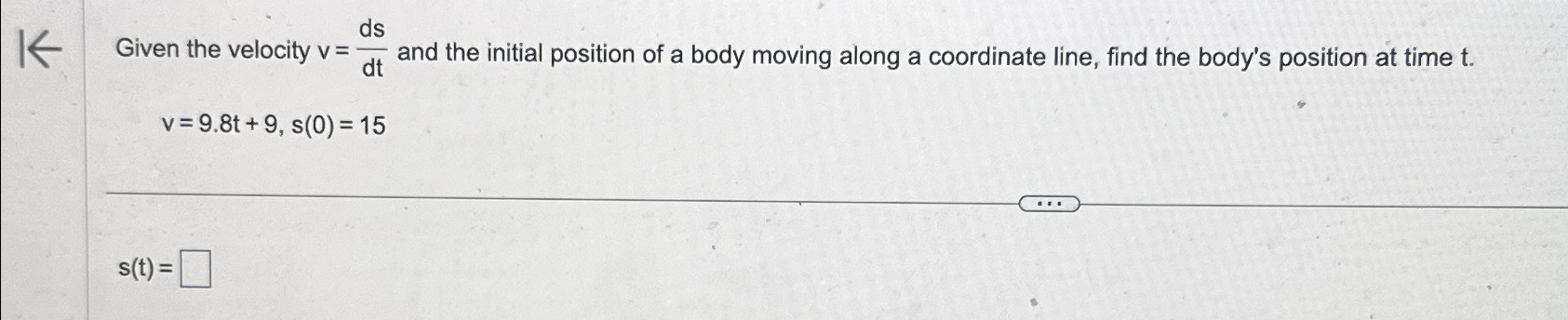 Solved Given the velocity v=dsdt ﻿and the initial position | Chegg.com