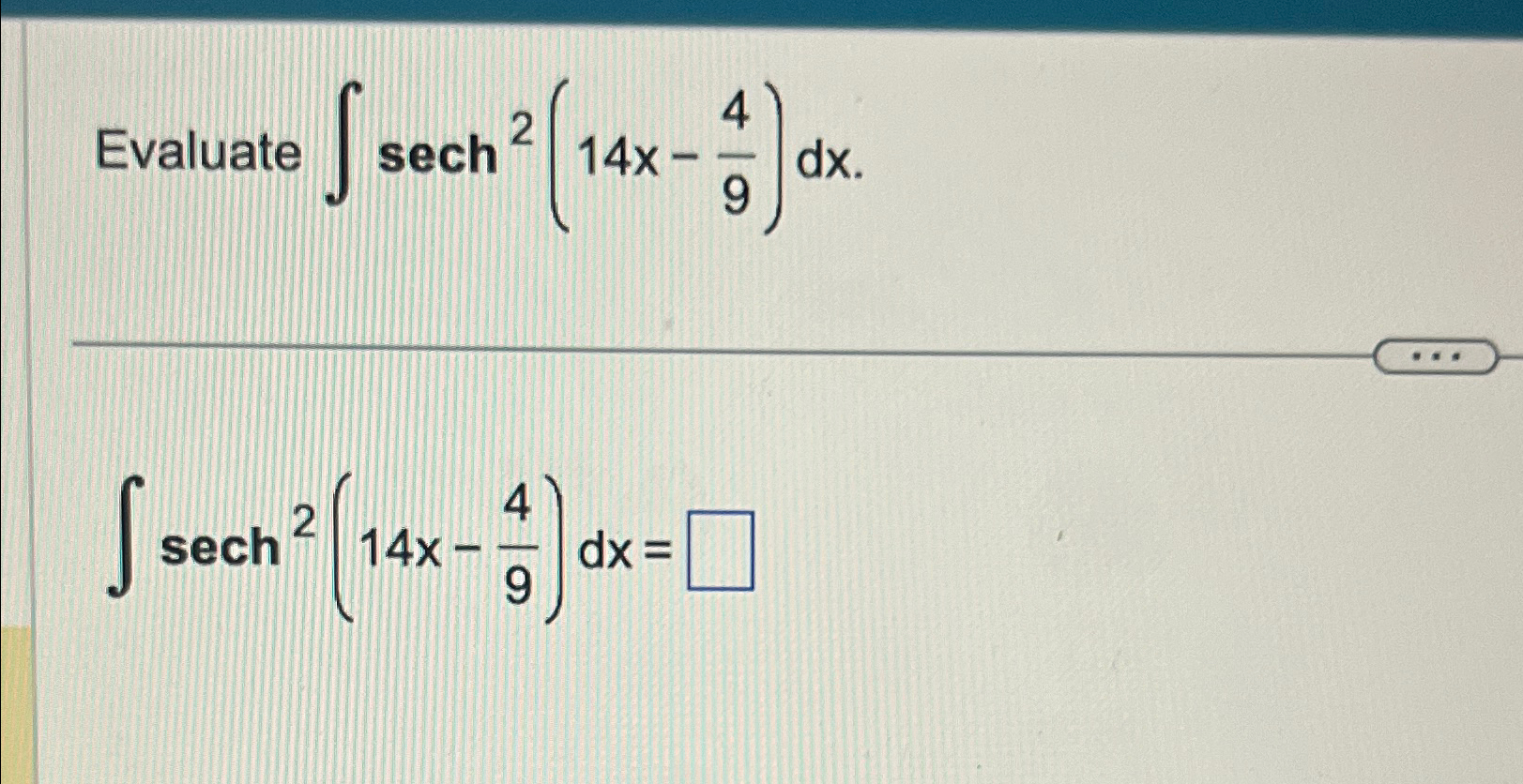 Solved Evaluate ∫﻿﻿sech2(14x-49)dx∫﻿﻿sech2(14x-49)dx= | Chegg.com