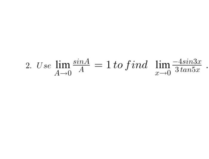 Solved 2. Use limA→0AsinA=1 to find limx→03tan5x−4sin3x. | Chegg.com