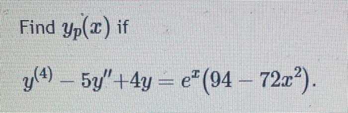 Solved Find yp(x) if y(4)−5y′′+4y=ex(94−72x2) | Chegg.com