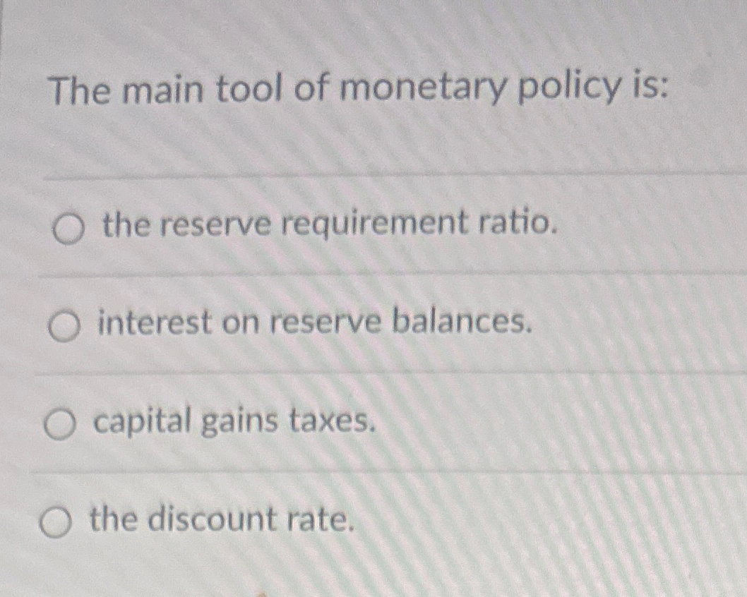 Solved The main tool of monetary policy is:the reserve | Chegg.com
