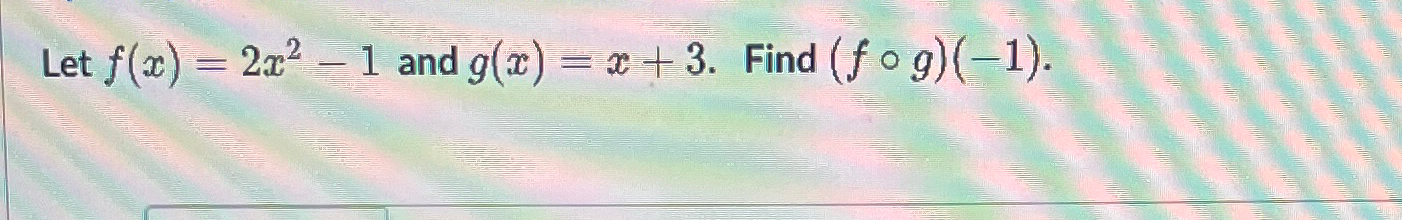 Let f(x)=2x2-1 and g(x)=x+3. Find (f@g)(-1). | Chegg.com Let f(x)=2x2-1 and g(x)=x+3. Find (f@g)(-1). | Chegg.com