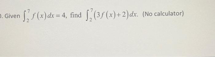 Solved Given ∫27f(x)dx=4, find ∫27(3f(x)+2)dx. (No | Chegg.com