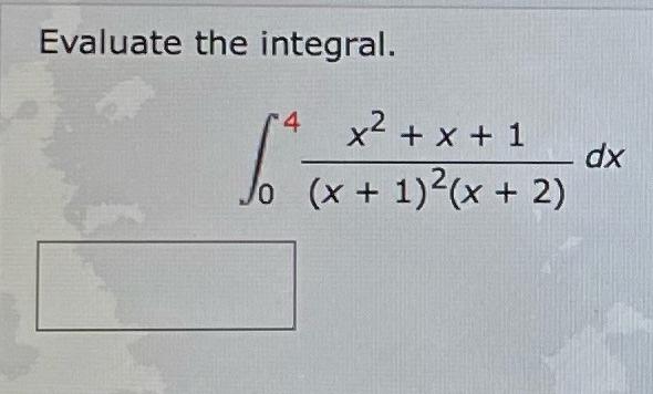 Solved Evaluate the integral. ∫04(x+1)2(x+2)x2+x+1dx | Chegg.com