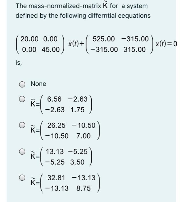 Solved The mass-normalized-matrix K for a system defined by | Chegg.com