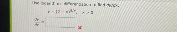 Solved Use logarithmic differentiation to find dy/dx. y = (2 | Chegg.com