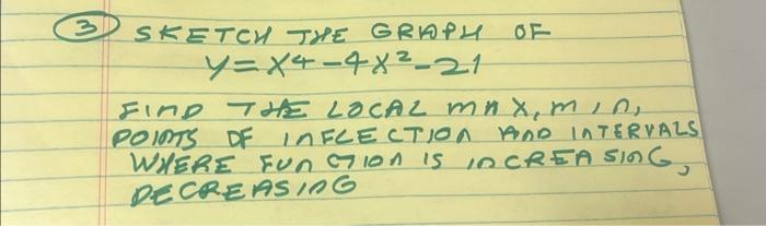 Solved (3) SKETCH THE GRAPH OF y=x4−4x2−21 FIND THE LOCAL | Chegg.com
