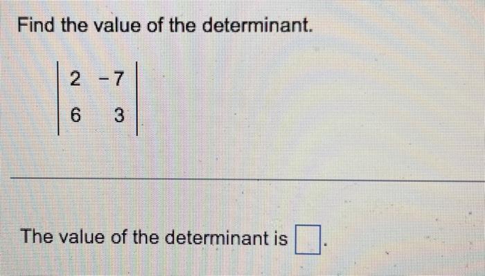 Solved Find the value of the determinant. ∣∣26−73∣∣ The | Chegg.com