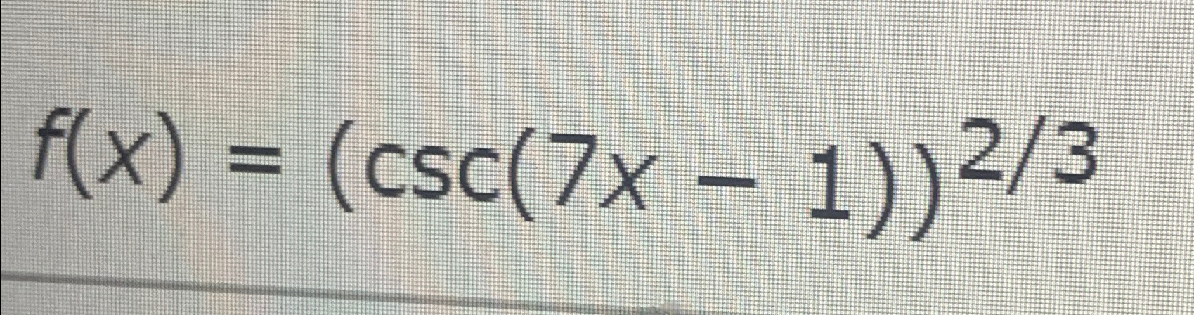 Solved f(x)=(csc(7x-1))23 | Chegg.com