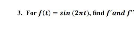 Solved 3. For f(t)=sin(2πt), find f′ and f′′ | Chegg.com