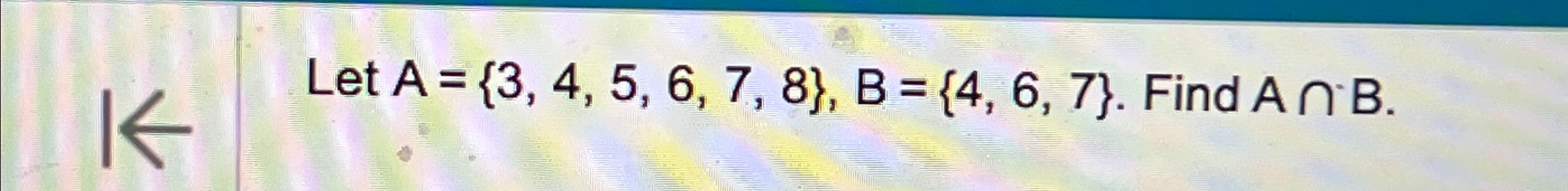 Solved Let A={3,4,5,6,7,8},B={4,6,7}. ﻿Find A∩B. | Chegg.com