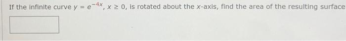 Solved If the Infinite curve y=e−4x,x≥0, is rotated about | Chegg.com