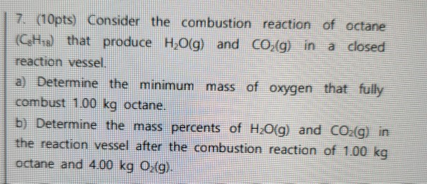 Solved 7. (10pts) Consider the combustion reaction of octane | Chegg.com