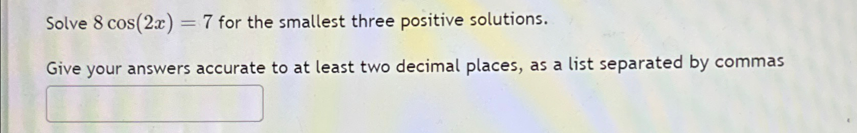 Solved Solve 8cos(2x)=7 ﻿for the smallest three positive | Chegg.com