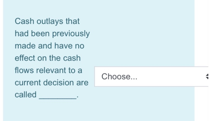 Solved Cash outlays that had been previously made and have | Chegg.com