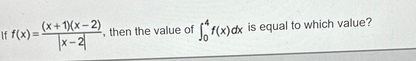 Solved If f(x)=(x+1)(x-2)|x-2|, ﻿then the value of ∫04f(x)dx | Chegg.com
