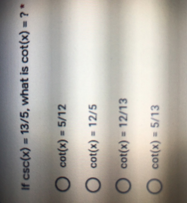 Solved If csc(x) = 13/5, what is cot(x) = ?* cot(x) = 5/12 O | Chegg.com