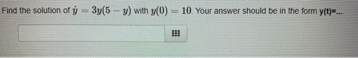Solved Find the solution of y + 3y(5 – y) with y(0) = 10. | Chegg.com