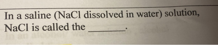 Solved In a saline (NaCl dissolved in water) solution, NaCl | Chegg.com