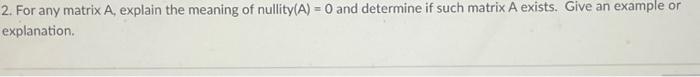 Solved 2. For any matrix A, explain the meaning of nullity | Chegg.com