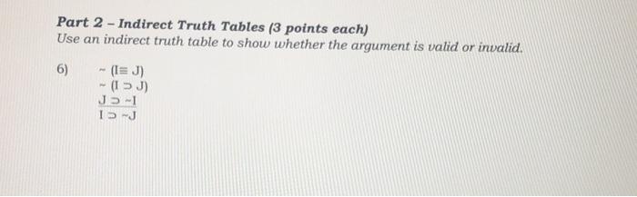 Solved Part 2 - Indirect Truth Tables (3 points each) Use an | Chegg.com