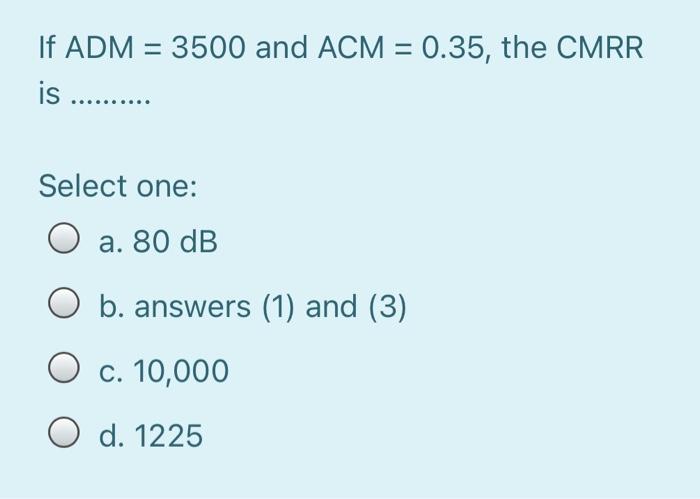 Solved If ADM = 3500 and ACM = 0.35, the CMRR is ....... | Chegg.com