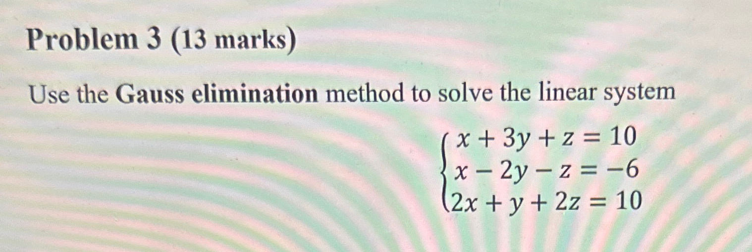Solved Problem 3 (13 ﻿marks)Use the Gauss elimination method | Chegg.com