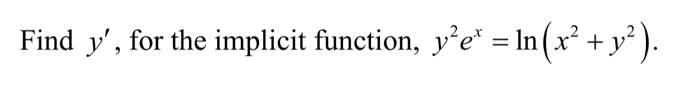 Solved Find y′, for the implicit function, y2ex=ln(x2+y2). | Chegg.com