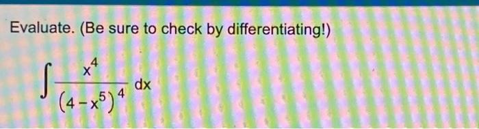 Solved Evaluate. (Be sure to check by differentiating!) | Chegg.com