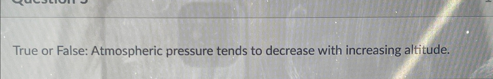 Solved True or False: Atmospheric pressure tends to decrease | Chegg.com