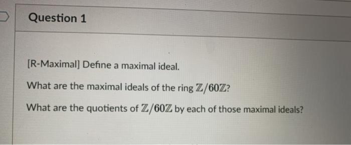 Solved Question 1 [R-Maximal] Define a maximal ideal. What | Chegg.com