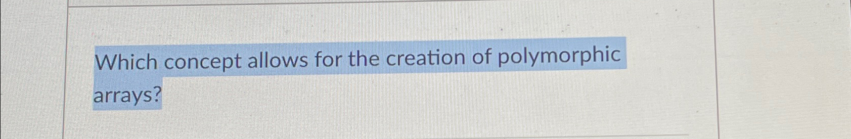 Solved Which concept allows for the creation of polymorphic | Chegg.com