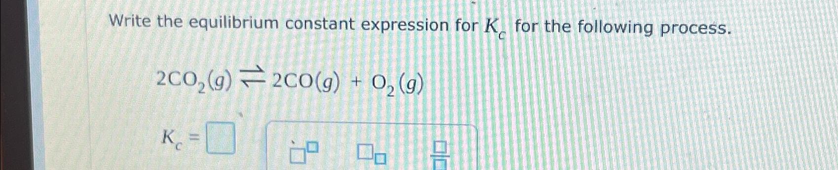 Solved Write the equilibrium constant expression for Kc ﻿for | Chegg.com