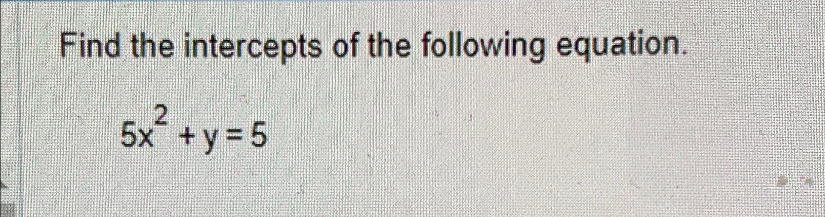 Solved Find the intercepts of the following equation.5x2+y=5 | Chegg.com