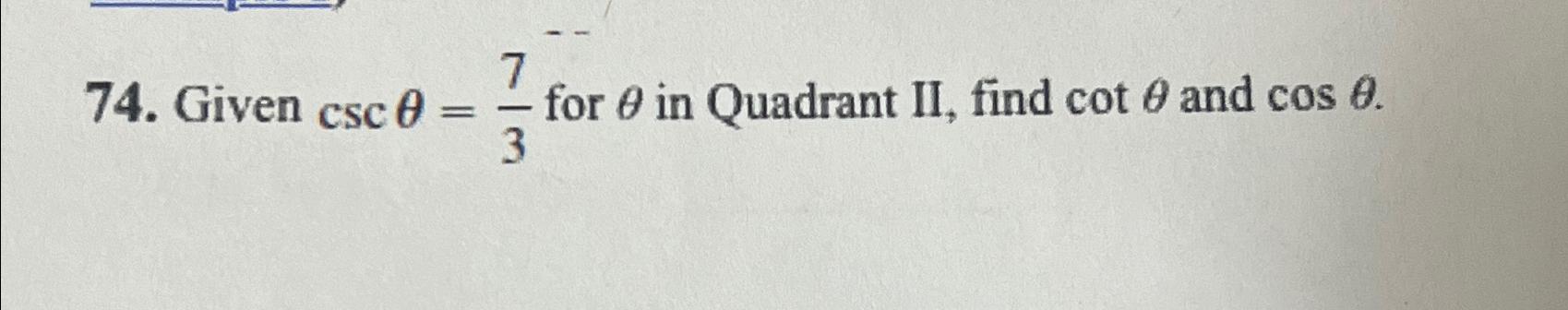 Solved Given cscθ=73 ﻿for θ ﻿in Quadrant II, ﻿find cotθ ﻿and | Chegg.com