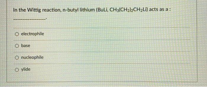 Solved In the Wittig reaction, n-butyl lithium (Buli, | Chegg.com