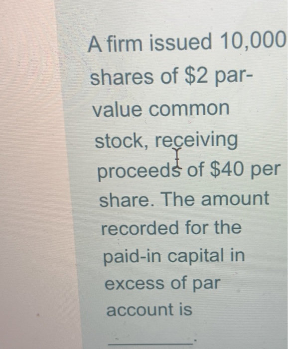 Solved A firm issued 10,000 shares of $2 par- value common | Chegg.com