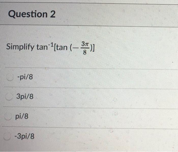 Solved Question 2 Simplify tan-'[tan (- 3 ) 8 -pi/8 3pi/8 | Chegg.com