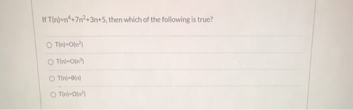 Solved If T(n)=n4+7n2+3n+5, then which of the following is | Chegg.com