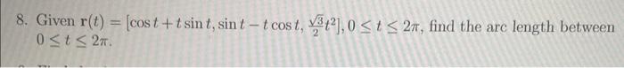 Solved 8. Given r(t)=[cost+tsint,sint−tcost,23t2],0≤t≤2π, | Chegg.com