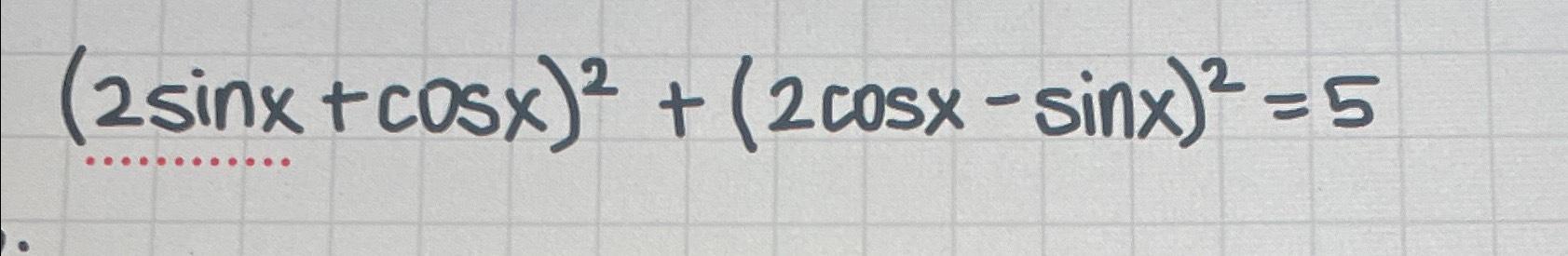 Solved (2sinx+cosx)2+(2cosx-sinx)2=5 | Chegg.com