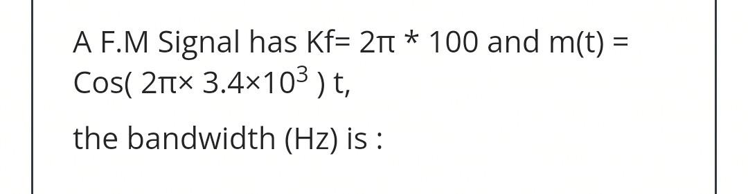 Solved A F.M Signal has Kf=2π∗100 and m(t)= cos(2π×3.4×103)t | Chegg.com